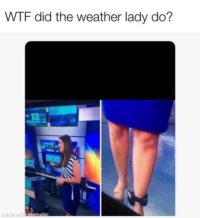 WTF did the weather lady do? - iFunny