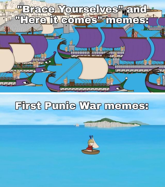 "Brace Yourselves" and "Here it Comes" memes: Si First Punic War memes ...