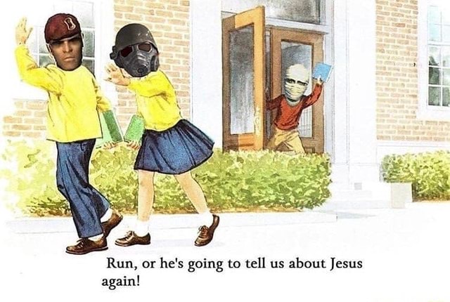 Run, or he's going to tell us about Jesus again! - iFunny