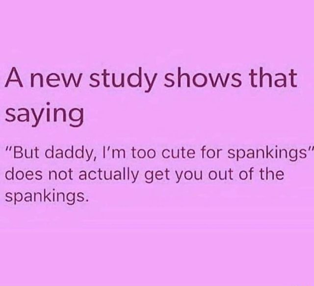 A new study shows that saying "But daddy, I'm too cute for spankings ...