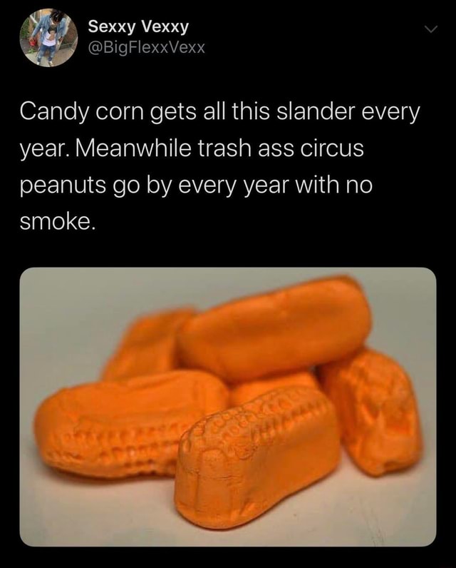 Candy corn gets all this slander every year. Meanwhile trash ass Circus ...