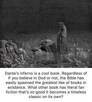 Dante's inferno is a cool book. Regardless of if you believe in God or ...
