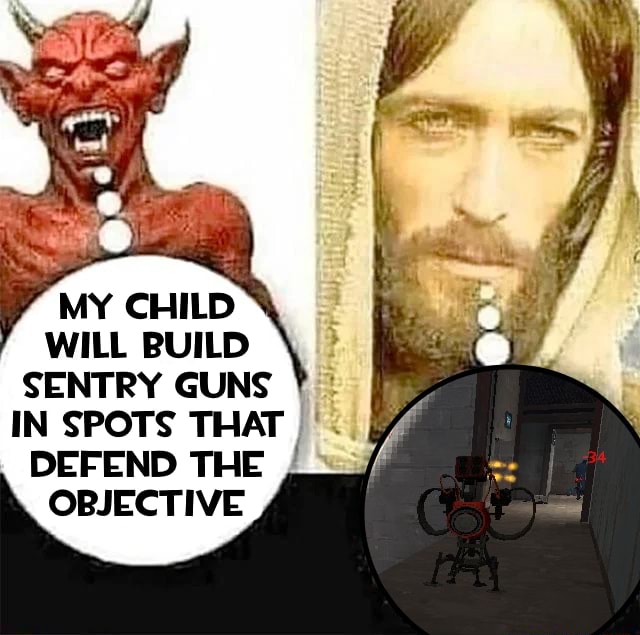 MY CHILD WILL BUILD SENTRY GUNS IN SPOTS THAT DEFEND THE OBJECTIVE - iFunny