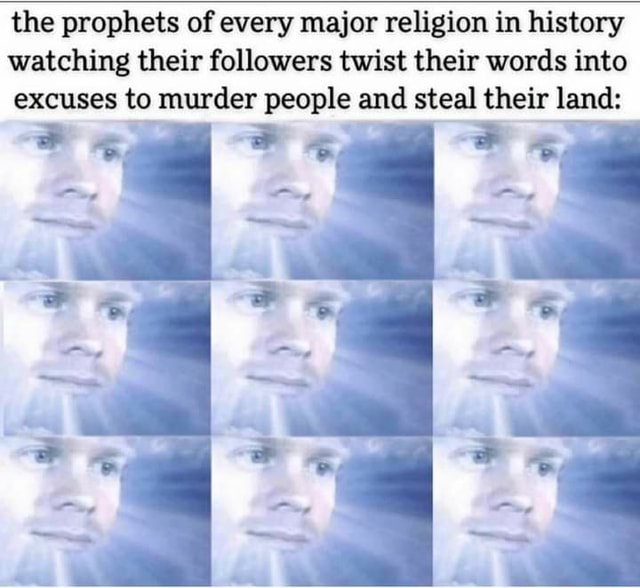 The prophets of every major religion in history watching their ... The prophets of every major religion in history watching their ...