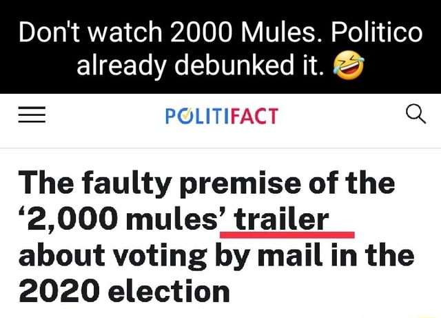 Don't watch 2000 Mules. Politico already debunked it. POLITI Q The ...