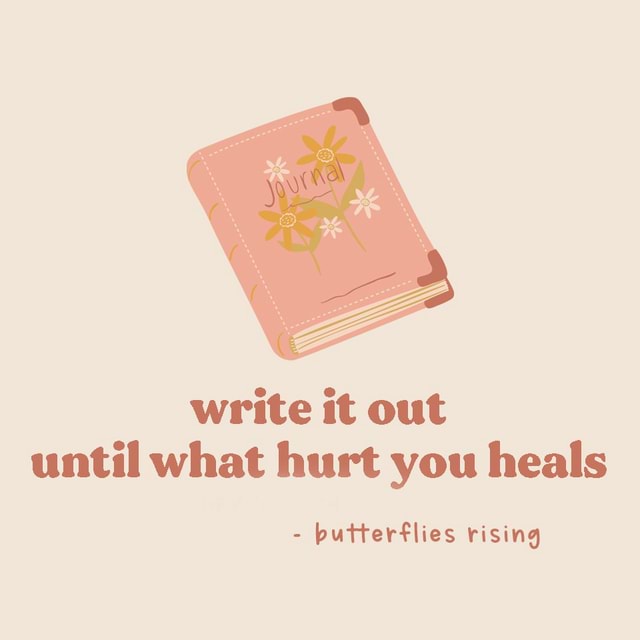 Write it out until what hurt you heals - butterflies rising - write it ...