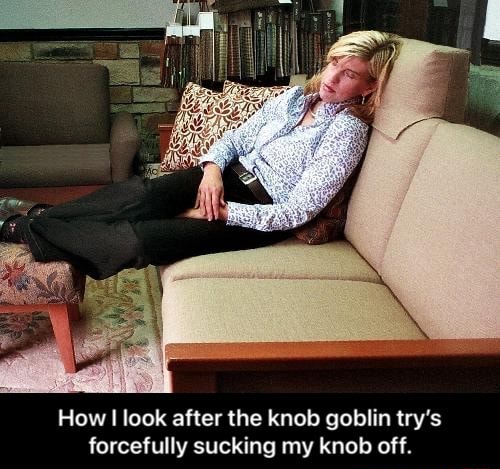How look after the knob goblin try's forcefully sucking my knob off ...