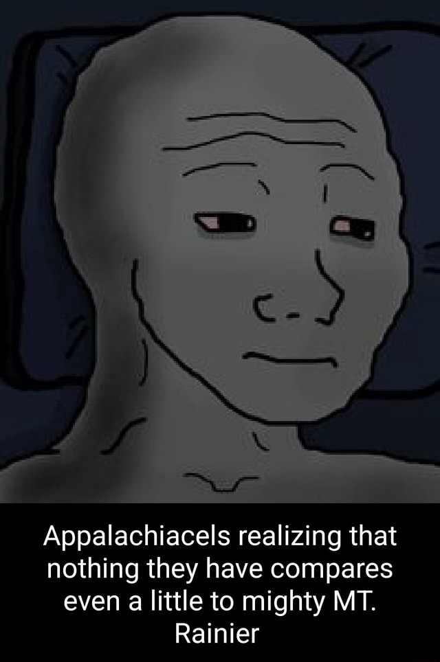 Appalachiacels realizing that nothing they have compares even a little ...