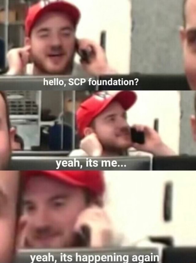 Hello, SCP foundation? yeah, its me... yeah its happening again - iFunny