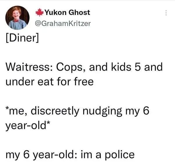 😂 - @Grahamkritzer [Diner] Waitress: Cops, and kids 5 and under eat for ...