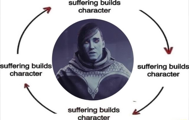 Suffering Dulids suffering builds suffering builds character character ...