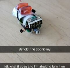 He Behold, the doohickey dk what it does and afraid to turn ton ny.ce ...