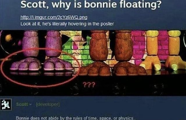 Scott, why is bonnie floating? imgur. png Look at it, he's literally ...
