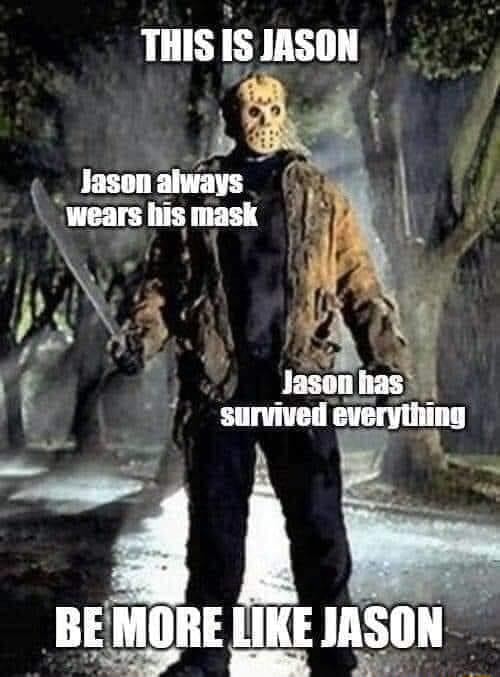 THIS IS JASON Jasen always wears his mask BE MORE LIK LIKE JASON - iFunny