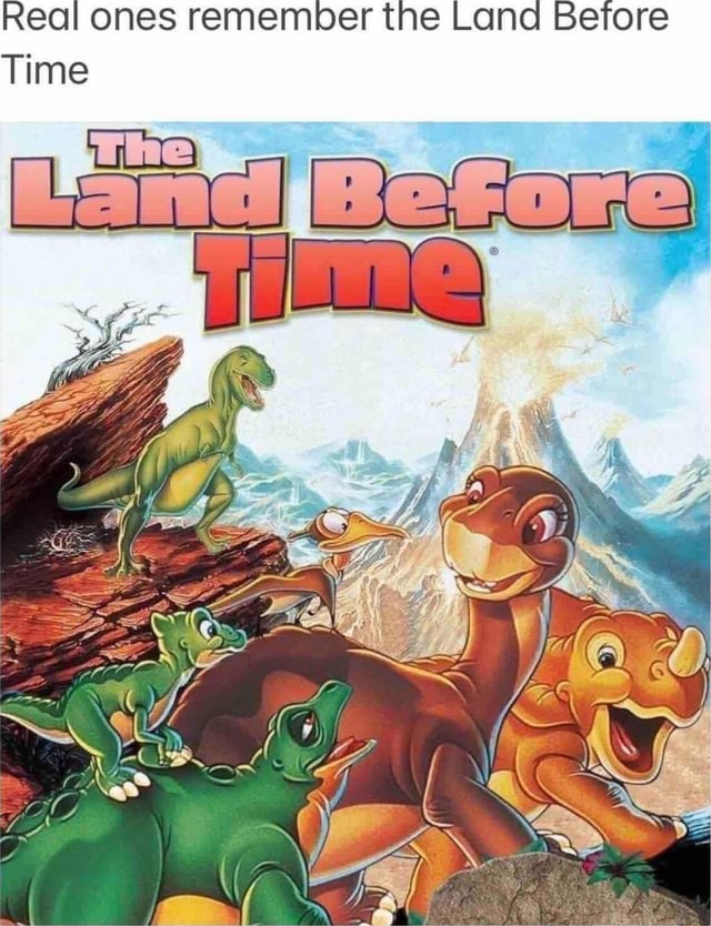 Real ones remember the Land Before Time AL ME, - iFunny