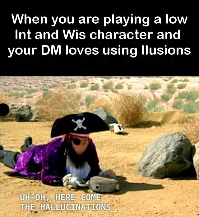 When you are playing a low Int and Wis character and your DM loves ...