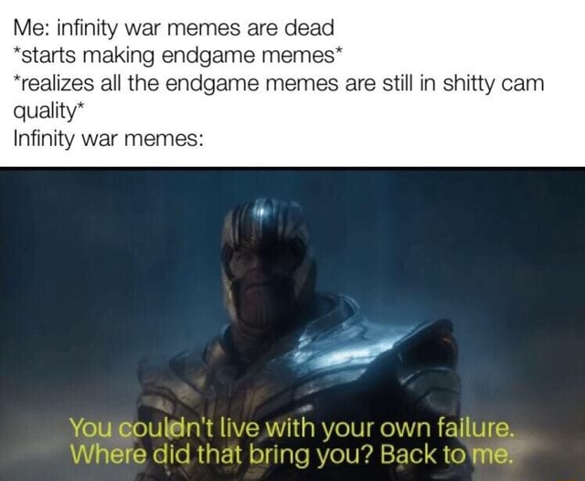 Me: infinity war memes are dead *starts making endgame memes‘ *realizes ...