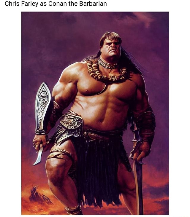Chris Farley as Conan the Barbarian - iFunny