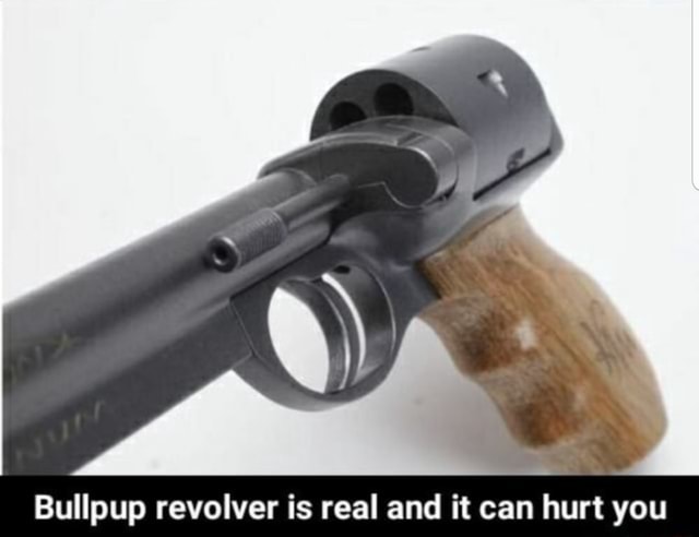 Bullpup revolver is real and it can hurt you - iFunny