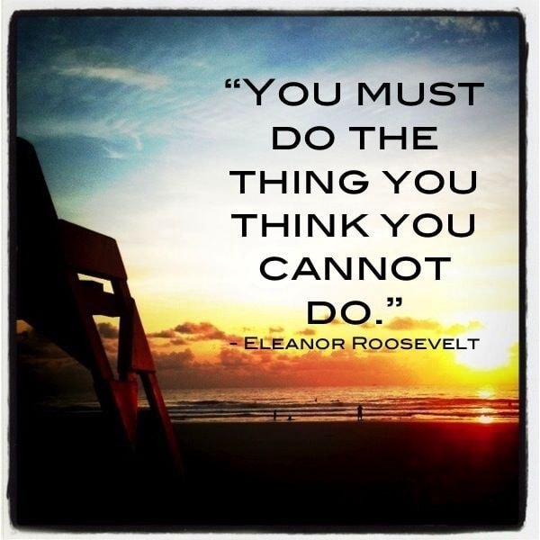 "YOU MUST DO THE THING YOU THINK YOU CANNOT Do." ELEANOR ROOSEVELT - iFunny