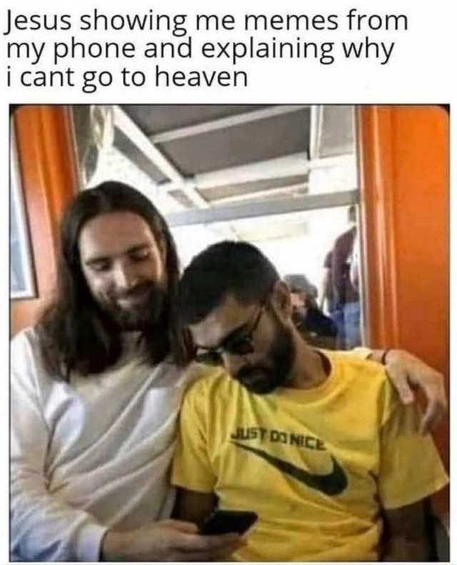 Jesus my showing me memes explaining from why my phone and explaining ...