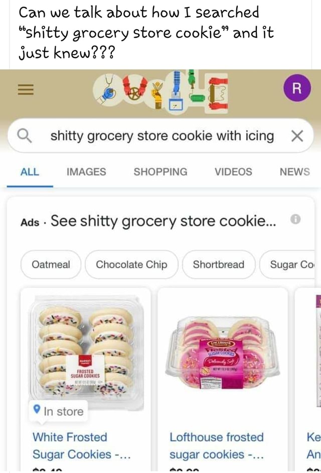 Can we talk about how I searched "shitty grocery store cookie" and it ...