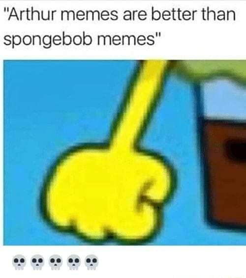 "Arthur memes are better than spongebob memes" - iFunny