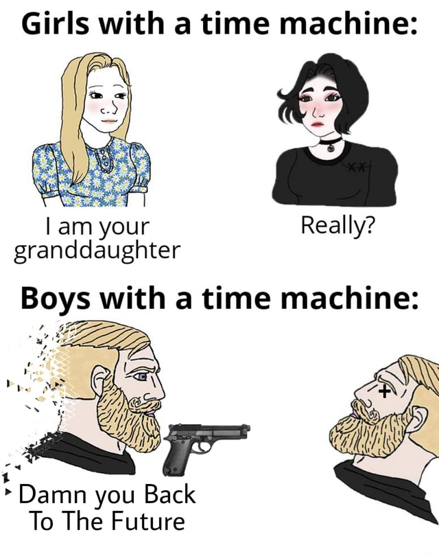 Girls with a time machine: lam your Really? granddaughter Boys with a ...