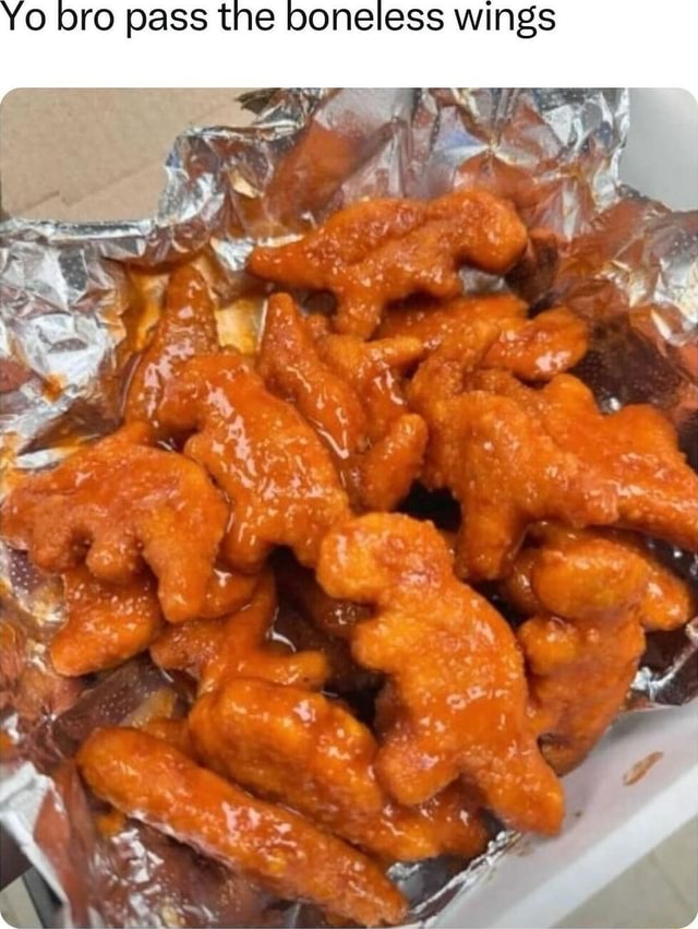 Bro pass the boneless wings - iFunny