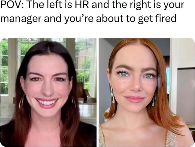 POV: The left is HR and the right is your manager and you're about to ...