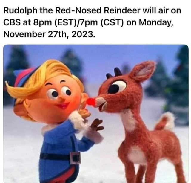 Rudolph the Red-Nosed Reindeer will air on CBS at (CST) on Monday ...