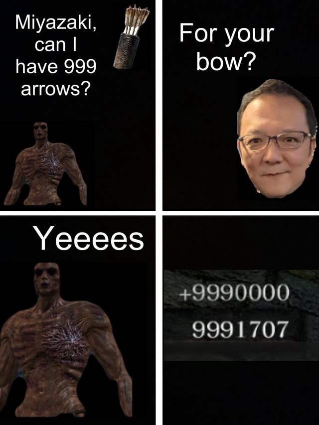 Miyazaki, can I For your have 999 bow? arrows? Yeeees +9990000 9991707 ...