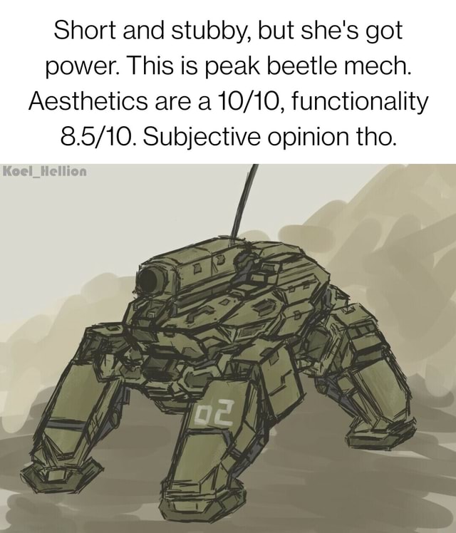 Short and stubby, but she's got power. This is peak beetle mech. Aesthetics are a functionality ...