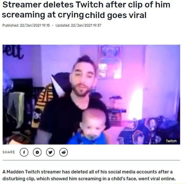 Streamer deletes Twitch after clip of him screaming at crying child ...