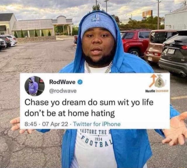 RodWave @rodwave I Chase yo dream do sum wit yo life I don't be at home ...