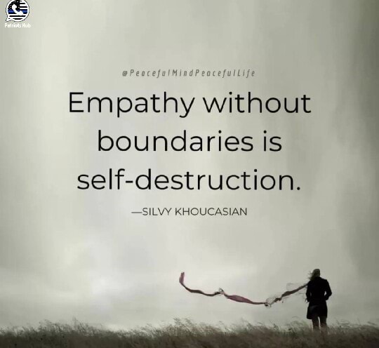 Empathy without boundaries is self-destruction. SILVY KHOUCASIAN ...