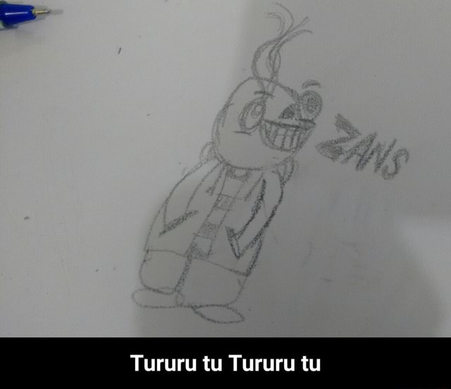 Tururu tu Tururu tu - Tururu tu Tururu tu - iFunny