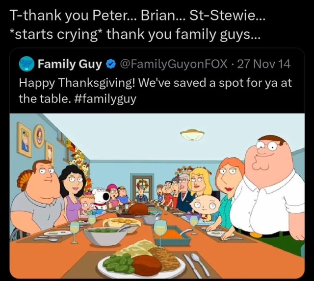 T-thank you Peter... Brian... St-Stewie... *starts crying* thank you ...