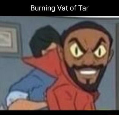 Burning Vat of Tar - iFunny