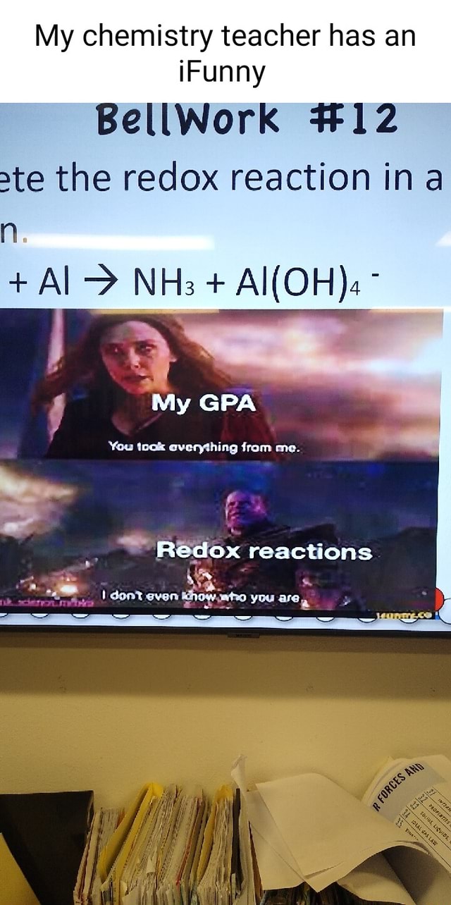 My chemistry teacher has an iFunny BellWork #12 ate the redox reaction ...