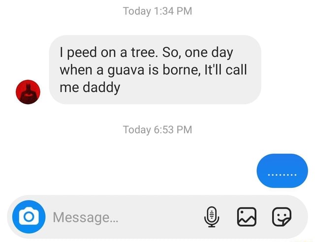 Today PM I peed on a tree. So, one day when a guava is borne, It'll ...