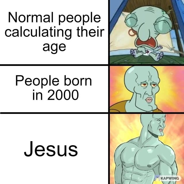 Normal people calculating their age People born in 2000 Jesus - iFunny