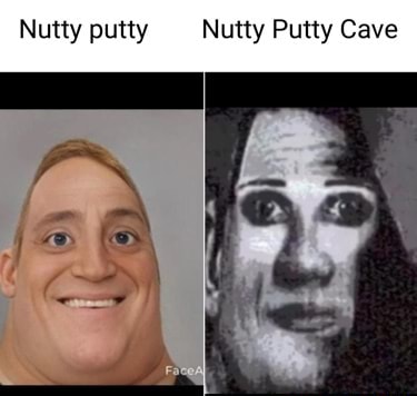 Nutty putty Nutty Putty Cave - iFunny