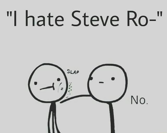 "I hate Steve Ro-" - iFunny
