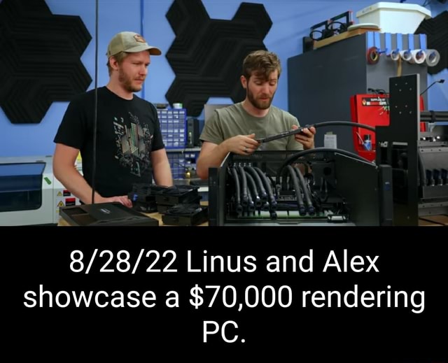 Ye, S \ Linus and Alex showcase a $70,000 rendering PC. - iFunny
