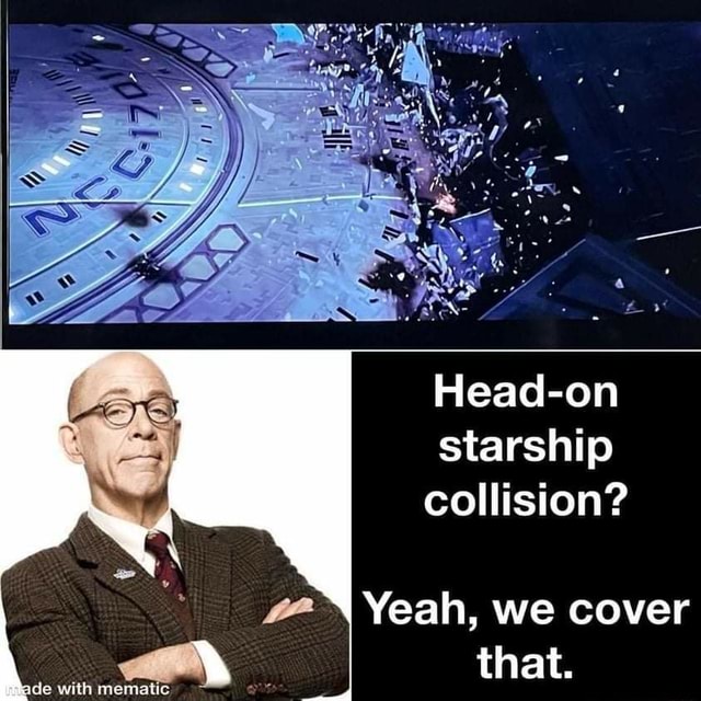 Head-on starship collision? Yeah, we cover that. de with mematic, - )