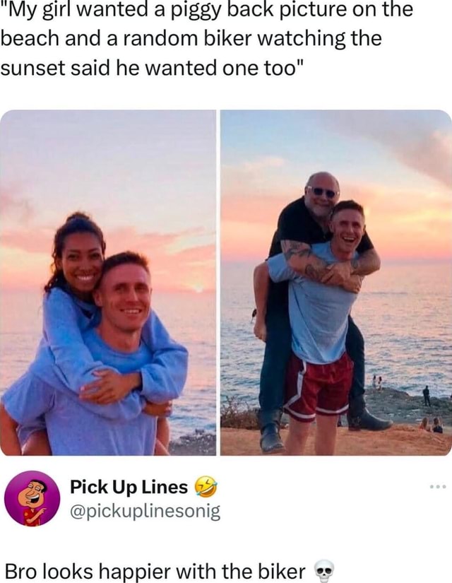 'My girl wanted a piggy back picture on the beach and a random biker ...