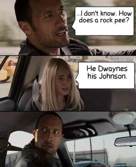 Don't know How does a rock pee? He Dwaynes his Johnson - iFunny