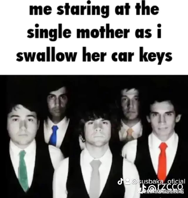 Me staring at the single mother as swallow her car keys - iFunny