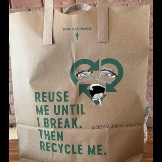 REUSE I WE UNTIL \ BREAK. doke THEN RECYCLE ME, - iFunny